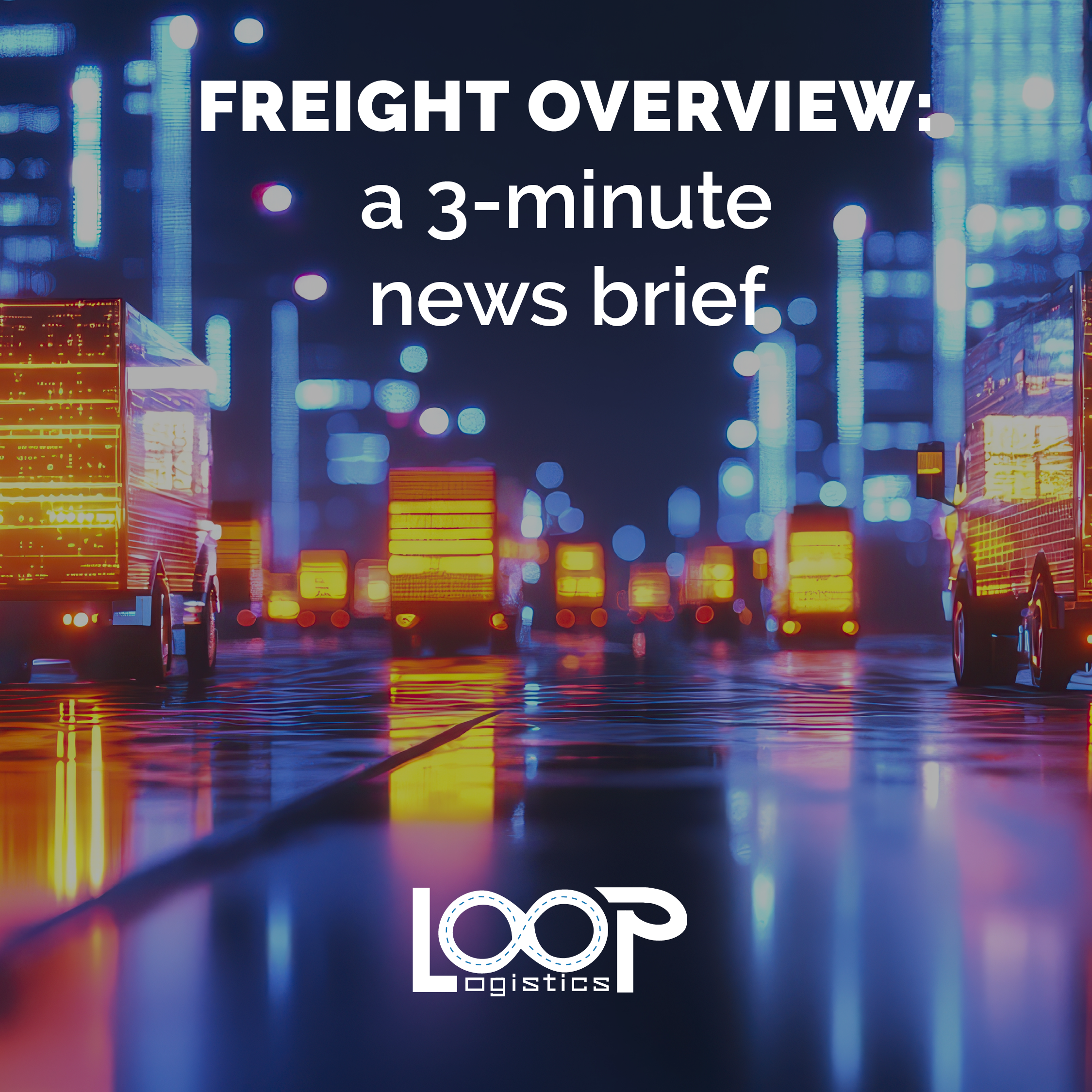 Freight Overview: A 3-Minute News Brief – Loop Logistics Corp